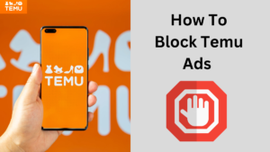 How To Block Temu Ads [2023] - A Comprehensive Guide